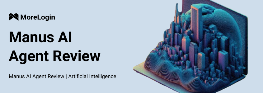 Manus AI Overview | Artificial Intelligence in 2025 | MoreLogin Blog